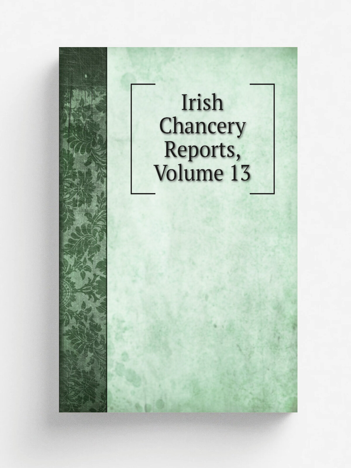 Irish Chancery Reports, Volume 13 | Репринт