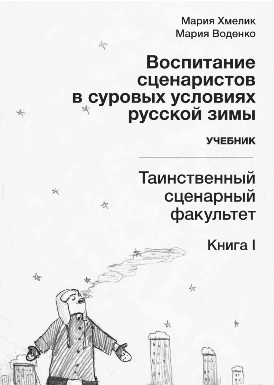 Воспитание сценаристов в суровых условиях русской зимы. Таинственный сценарный факультет. Книга I [Цифровая книга]