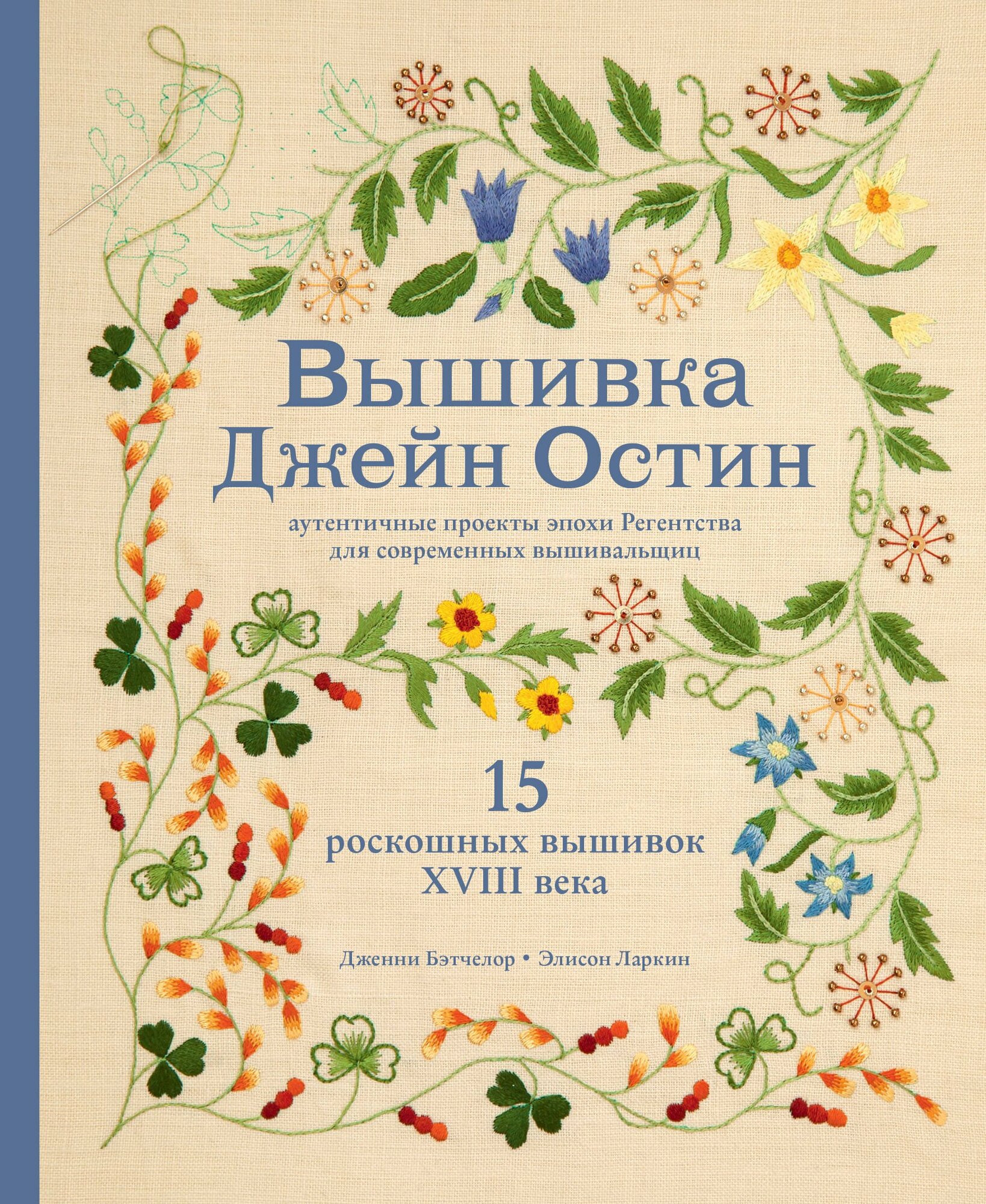 Книга: "Вышивка Джейн Остин. Аутентичные проекты эпохи Регентства для современных вышивальщиц" от Бэтчелор Д, русский язык, Вышивка