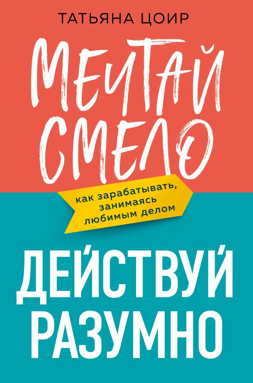 Книга "Мечтай смело, действуй разумно. Как зарабатывать, занимаясь любимым делом"
