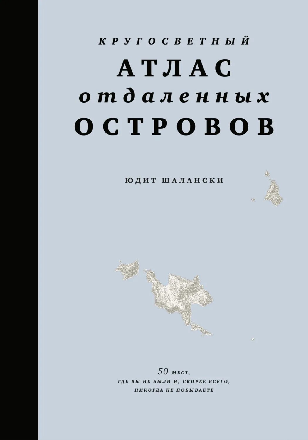 Кругосветный атлас отдаленных островов. 50 мест, где вы не были и, скорее всего, никогда не побываете [Цифровая книга]
