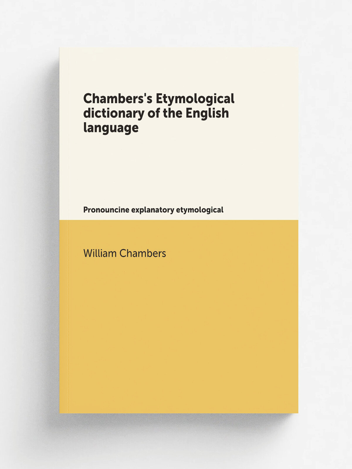 Chambers's Etymological dictionary of the English language. Pronouncine explanatory etymological
