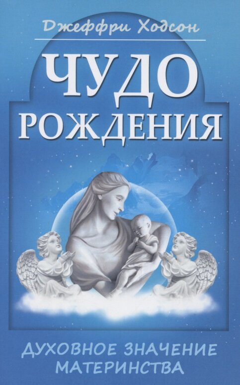 Книга чудо рождения. Духовное значение материнства. Джеффри Ходсон (мягкий переплёт, 104 стр, 20*12 см.), 1 шт.
