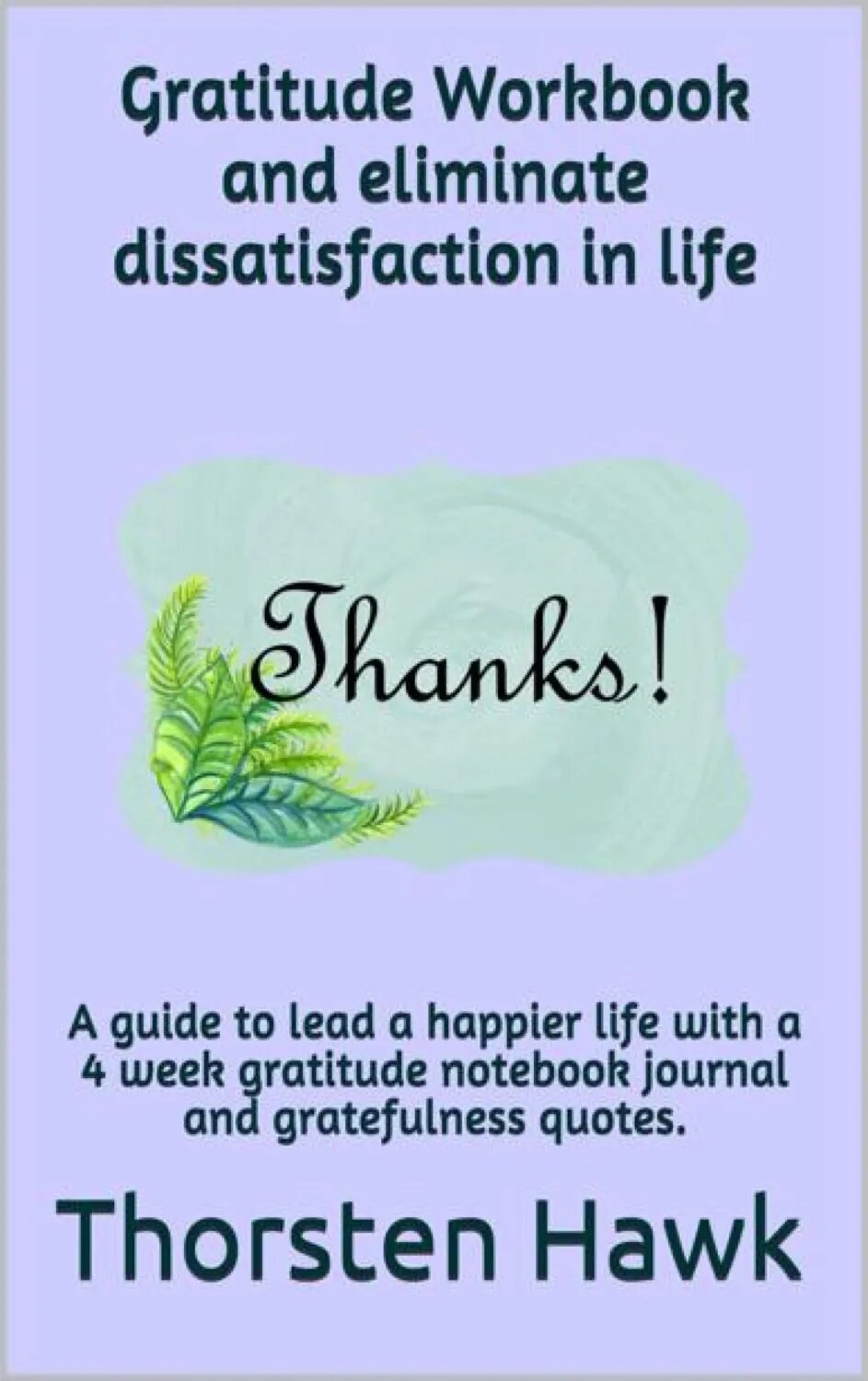 Gratitude Workbook and eliminate dissatisfaction in life [Цифровая книга]