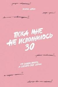 Книга "Пока мне не исполнилось 30 : Что важно понять и сделать уже сейчас"