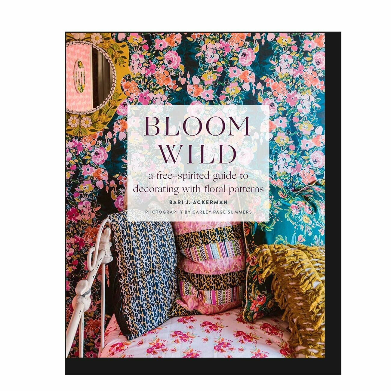 Bloom Wild: a free-spirited guide to decorating with floral patterns