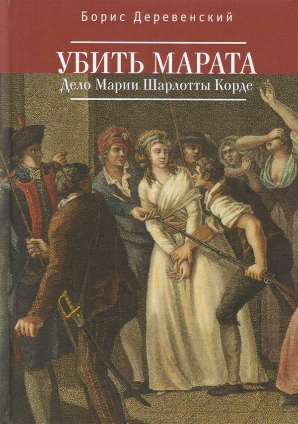 Убить Марата. Дело Марии Шарлотты Корде / Деревенский Б.