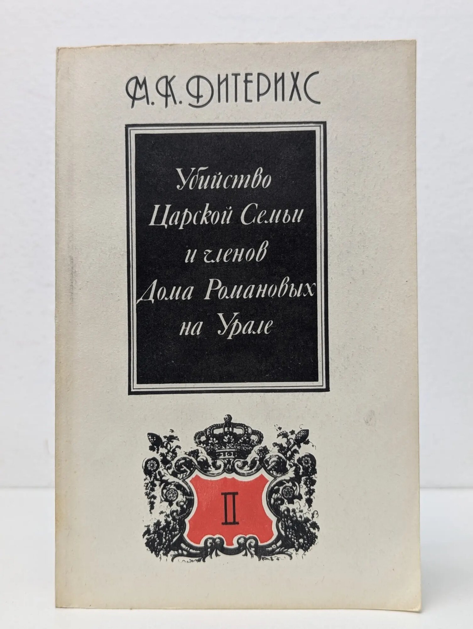Убийство Царской Семьи и членов Дома Романовых на Урале. В 2 частях. Часть 2 Дитерихс Михаил Константинович 1991