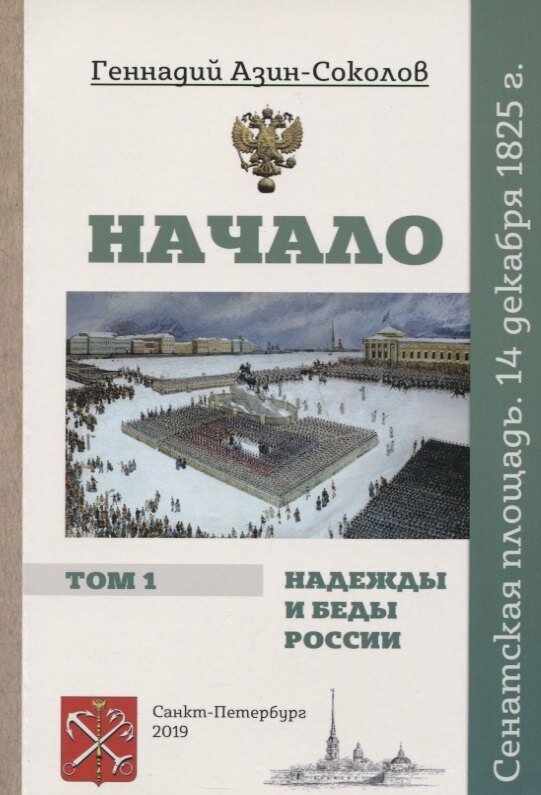 Книга: "Начало. Надежды и беды России. Том I. Сенатская площадь. 14 декабря 1825 г." от Азин-Соколов Г, русский язык, История России XIX - нач. XX веков (до 1918 г.)