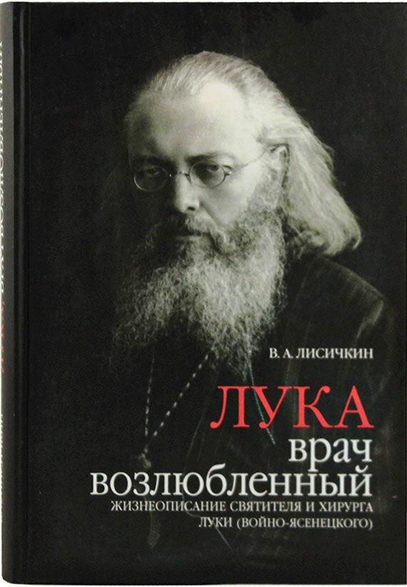 Лука, врач возлюбленный. Жизнеописание святителя и хирурга Луки (Войно-Ясенецкого). Лисичкин Владимир Александрович. Издательство Московской Патриархии РПЦ, Москва