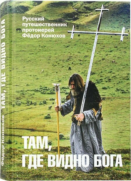 Там, где видно Бога. Русский путешественник протоиерей Федор Конюхов. Конюхов Федор. Лепта Книга, Москва