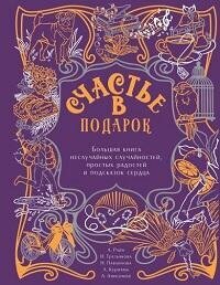 Книга "Счастье в подарок. Большая книга неслучайных случайностей, простых радостей и подсказок сердца"