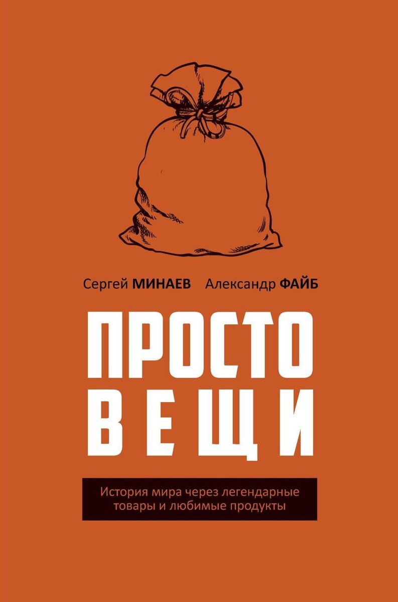 Простовещи. История мира через легендарные товары и любимые продукты / Минаев С. С. Файб А.
