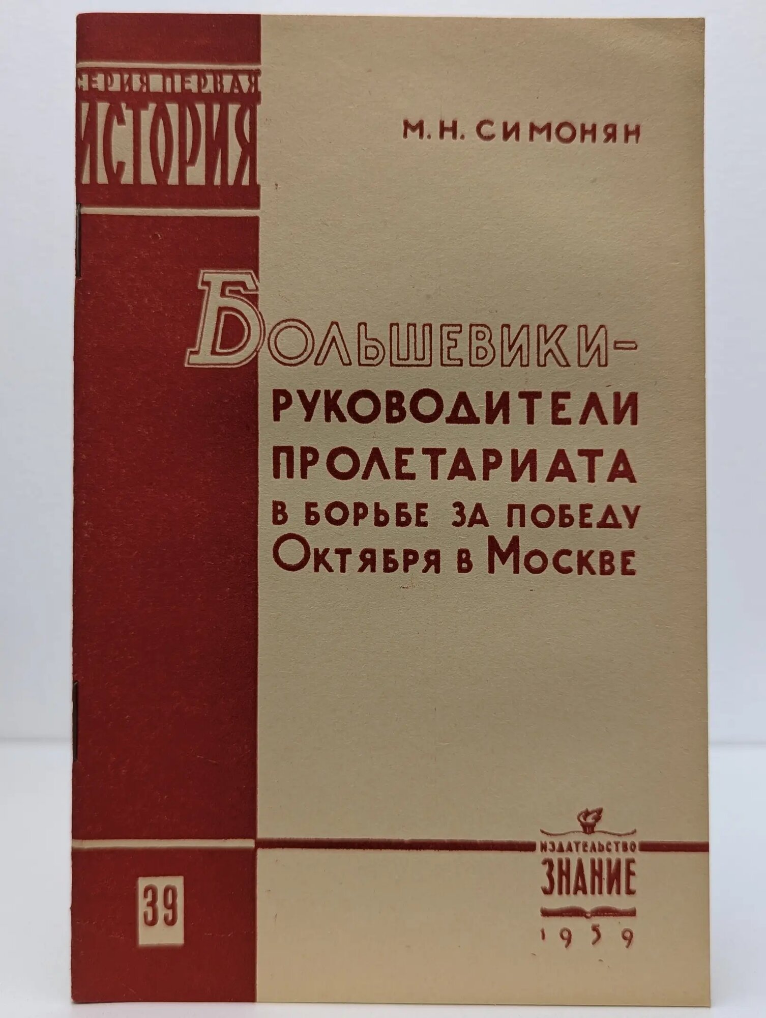 Брошюры-лекции. Серия 1. История. Большевики - руководители пролетариата в борьбе за победу Октября в Москве Симонян Марина Николаевна 1959