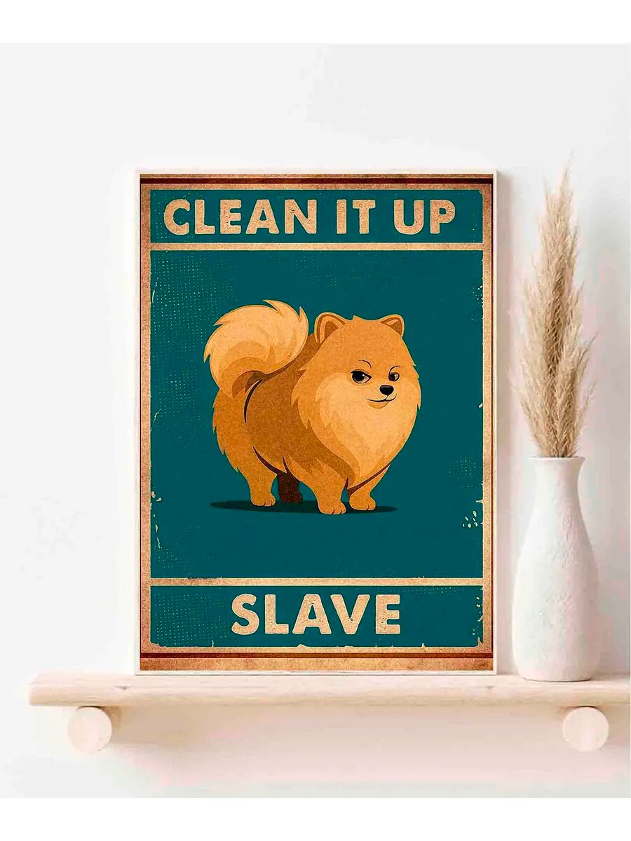 Померанский шпиц, Clean It Up Slave, Плакат 30x42см