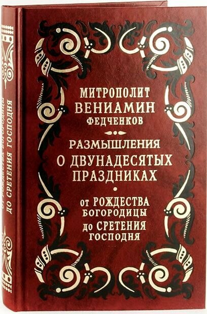 Размышления о Двунадесятых праздниках. От Рождества Богородицы до Сретения Господня. Вениамин (Федченков), митрополит. Правило веры, Москва