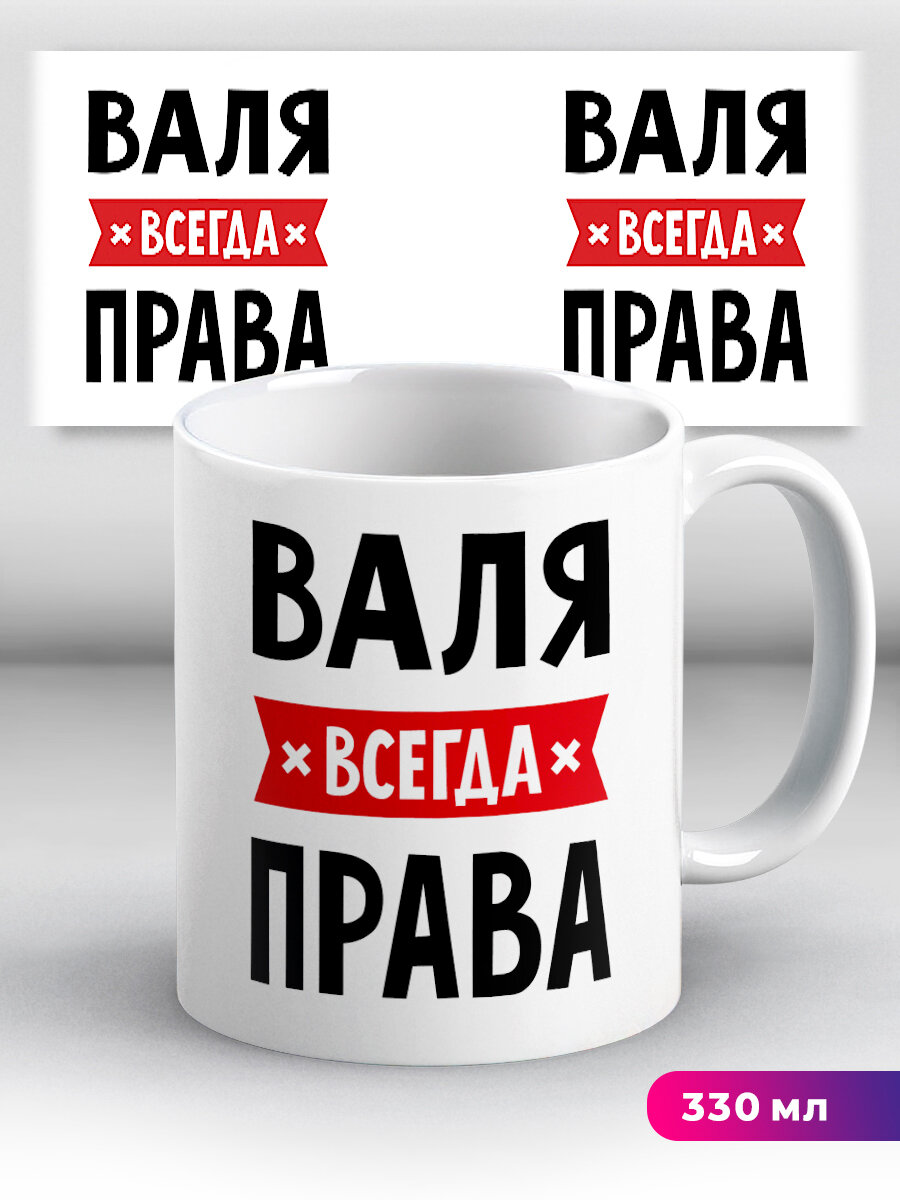 Кружка с приколом подарок с именем Валя всегда права 330 мл, керамическая с ярким принтом, подходит для СВЧ