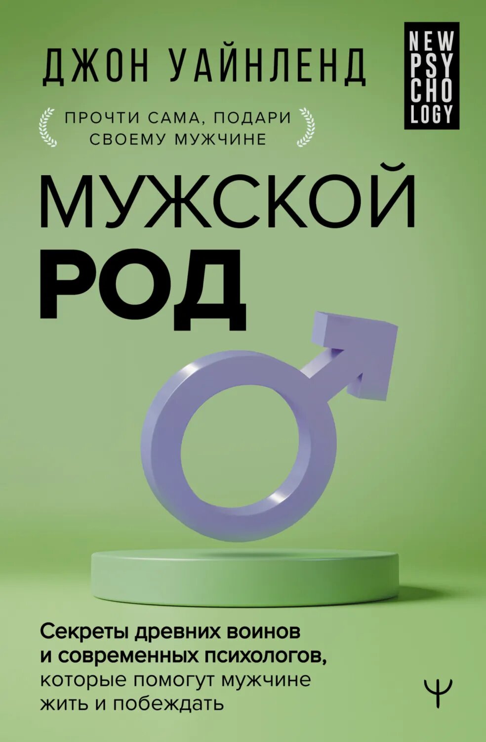 Мужской род. Секреты древних воинов и современных психологов, которые помогут мужчине жить и побеждать [Цифровая книга]