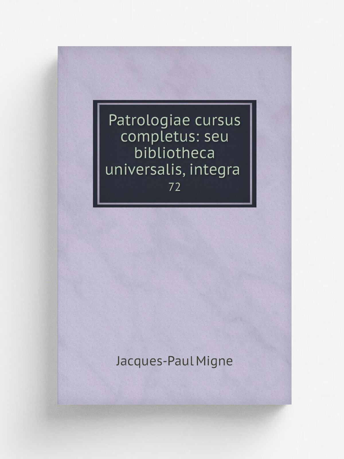 Patrologiae cursus completus: seu bibliotheca universalis, integra . 72