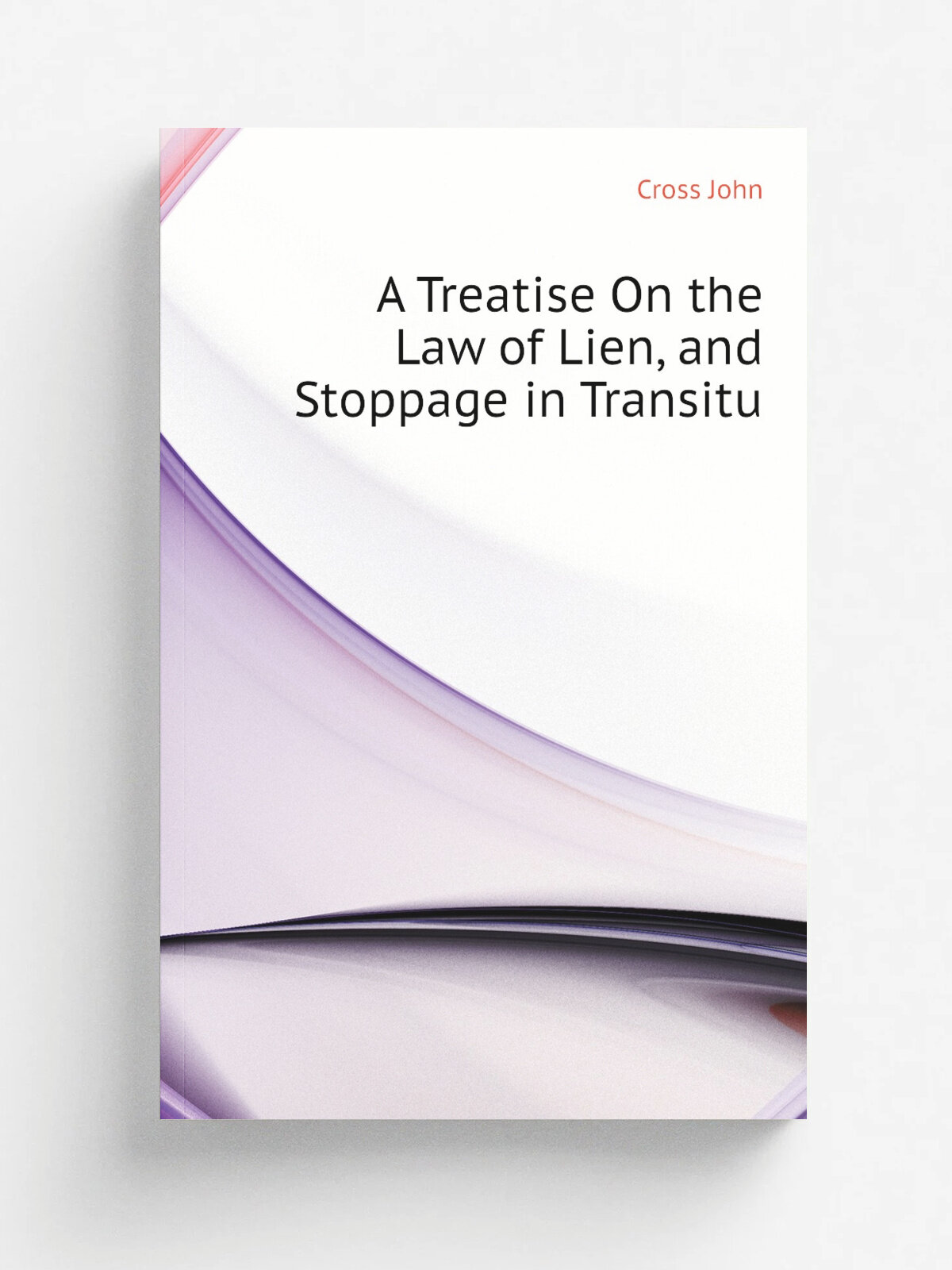 A Treatise On the Law of Lien, and Stoppage in Transitu | Cross John | Репринт