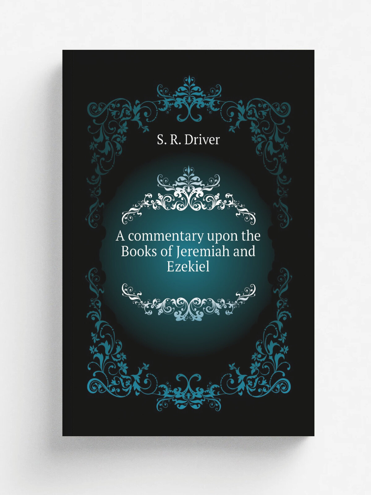 A commentary upon the Books of Jeremiah and Ezekiel | S. R. Driver | Репринт
