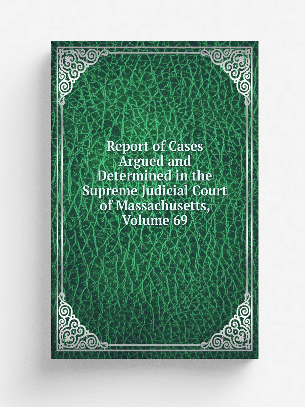 Report of Cases Argued and Determined in the Supreme Judicial Court of Massachusetts, Volume 69