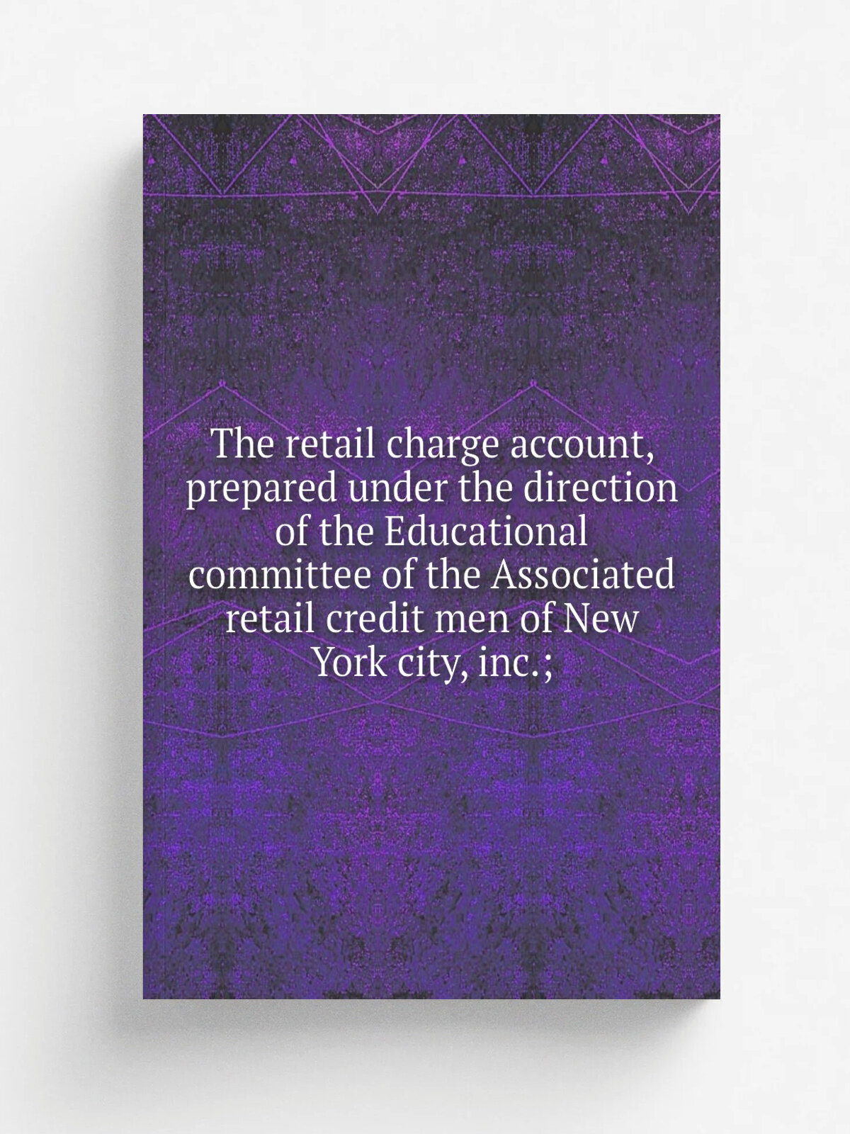 The retail charge account, prepared under the direction of the Educational committee of the Associated retail credit men of New York city, inc; | Не…