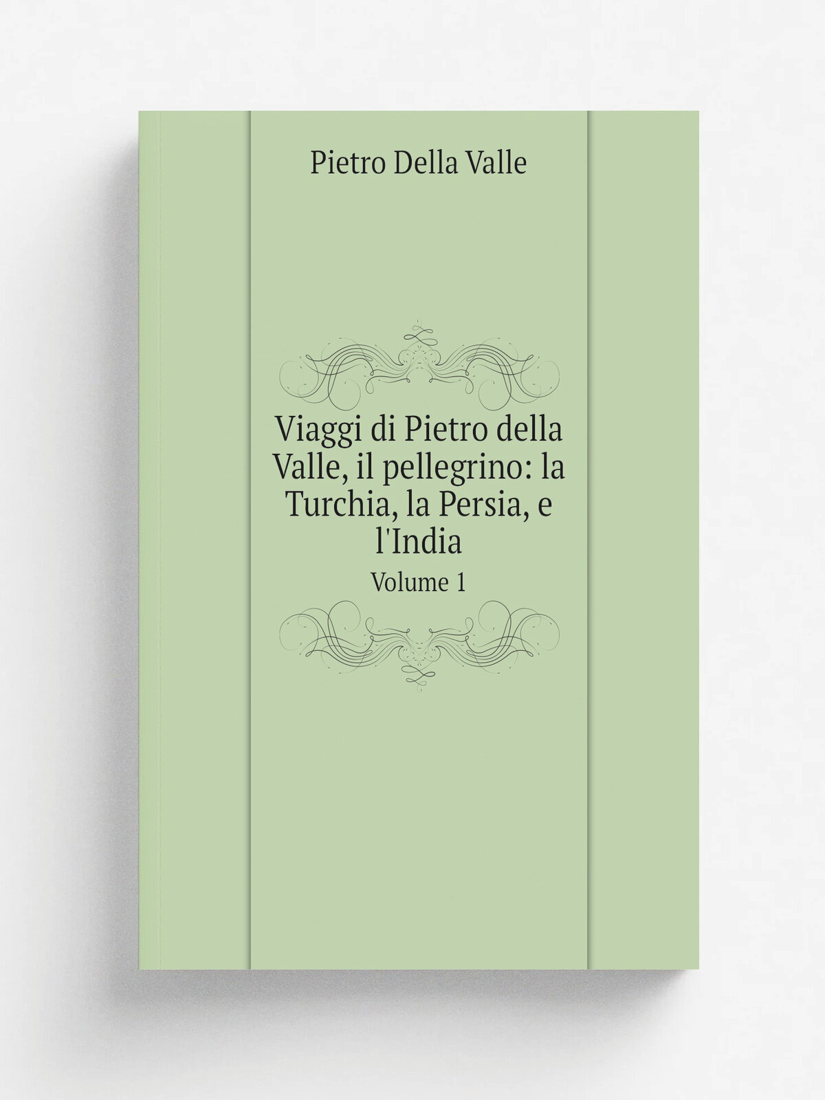 Viaggi di Pietro della Valle, il pellegrino: la Turchia, la Persia, e l'India. Volume 1 | Pietro Della Valle | 1843 | G. Gancia | Репринт