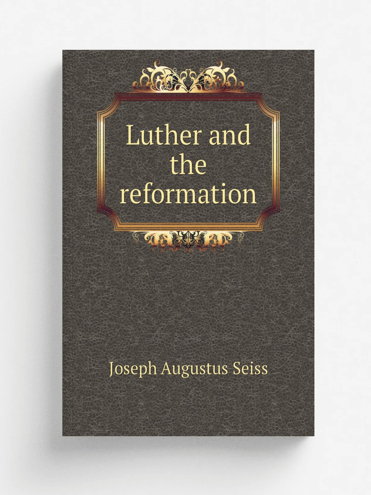 Luther and the reformation | Joseph Augustus Seiss | 1917 | Philadelphia : General Council Publication House | Репринт