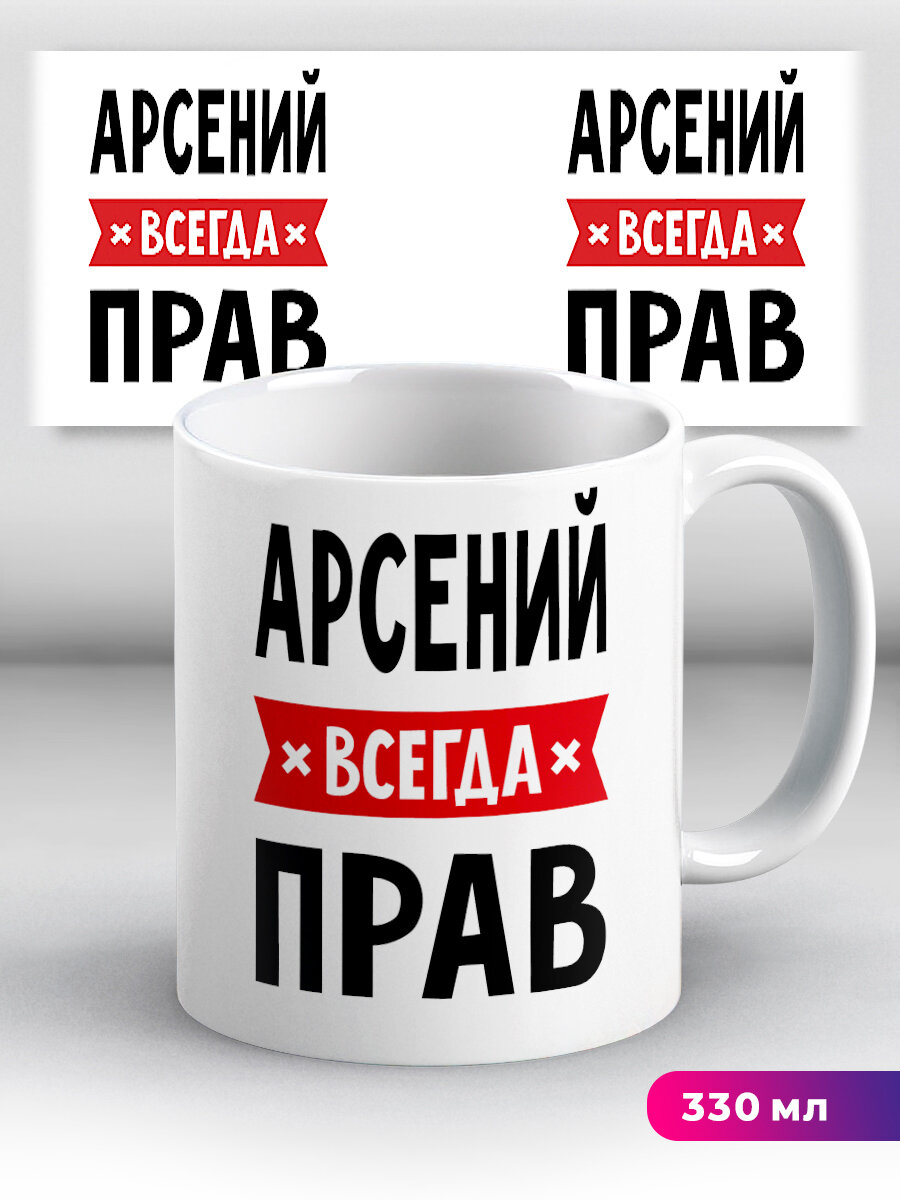 Кружка с приколом подарок с именем Арсений всегда прав 330 мл, керамическая с ярким принтом, подходит для СВЧ