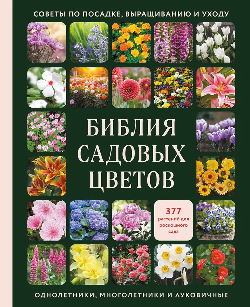Библия садовых цветов. Однолетники, многолетники и луковичные. Советы по посадке, выращиванию и уходу.