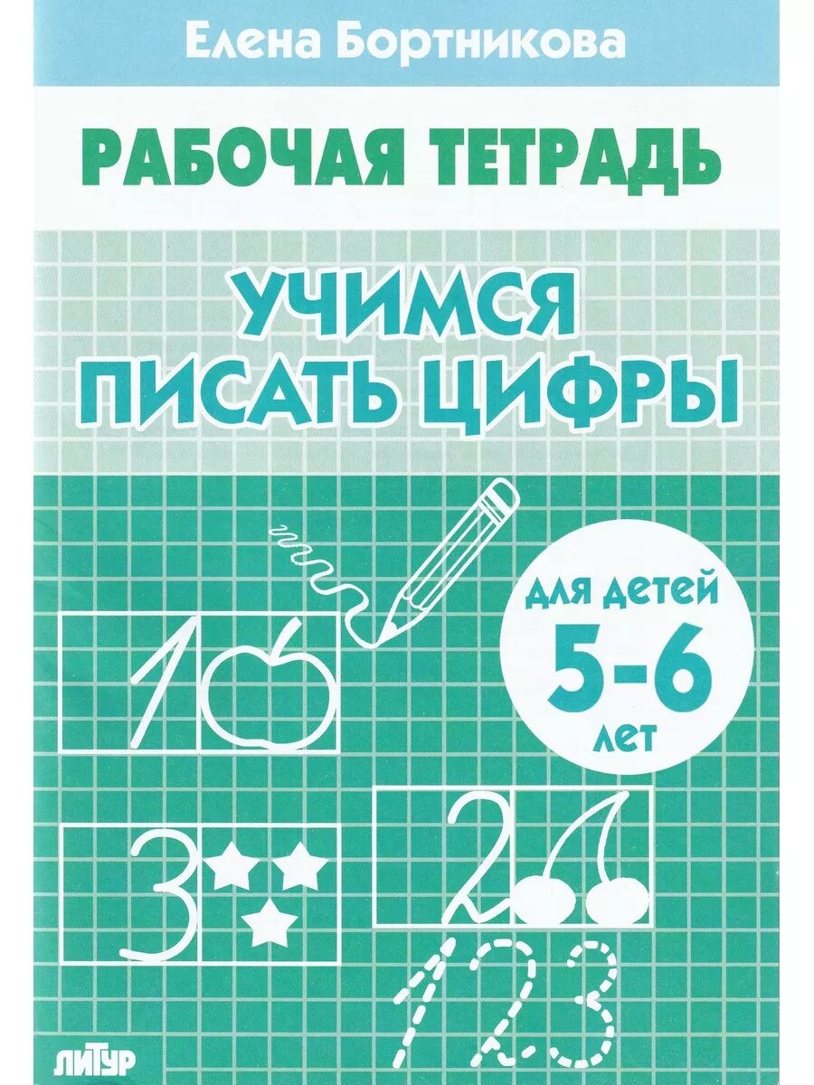 Бортникова Елена. Учимся писать цифры. 5-6 лет. Рабочая тетрадь. Литур, Рабочая тетрадь для детского сада