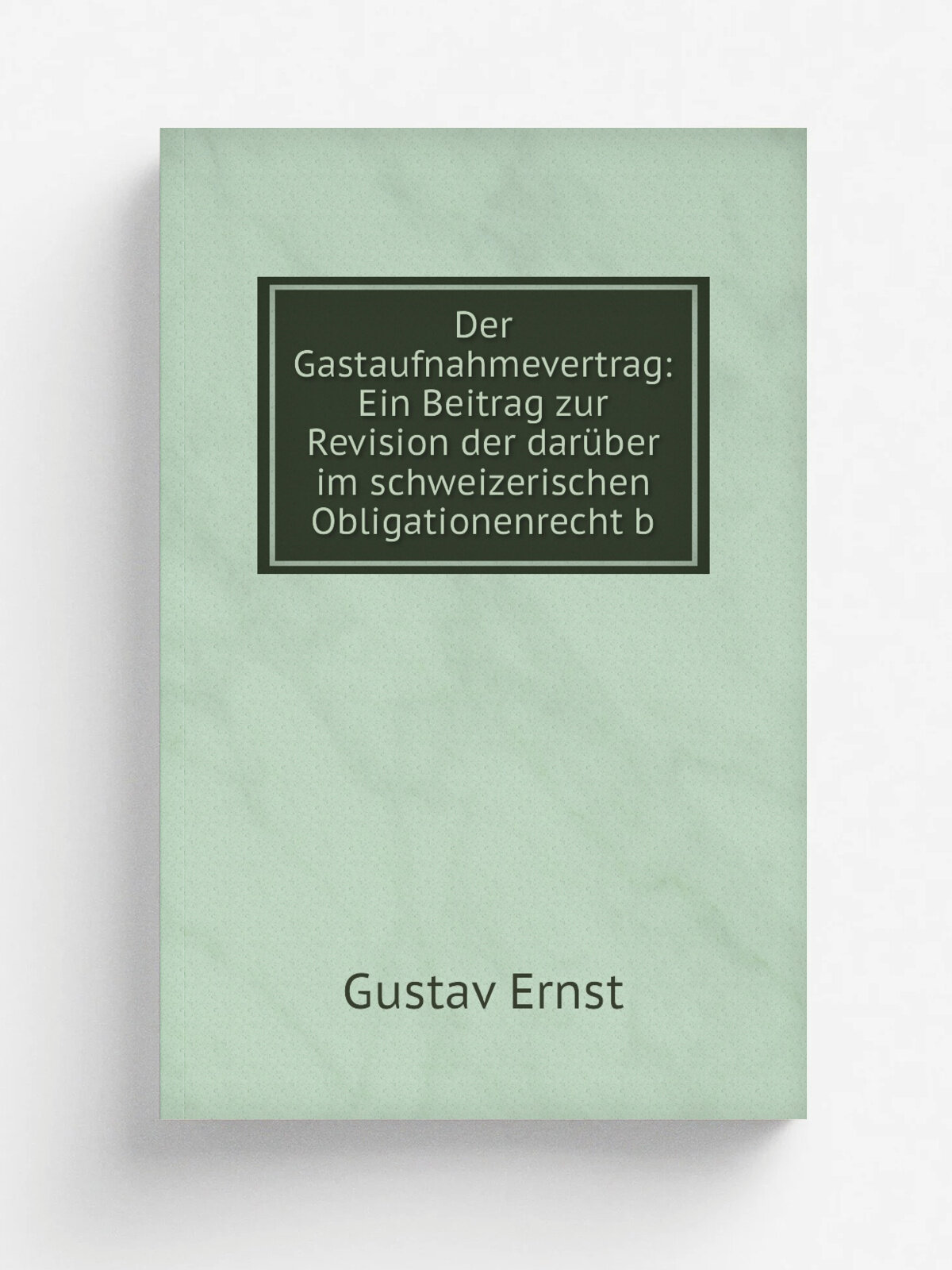 Der Gastaufnahmevertrag: Ein Beitrag zur Revision der dar.ber im schweizerischen Obligationenrecht b | Gustav Ernst | Репринт