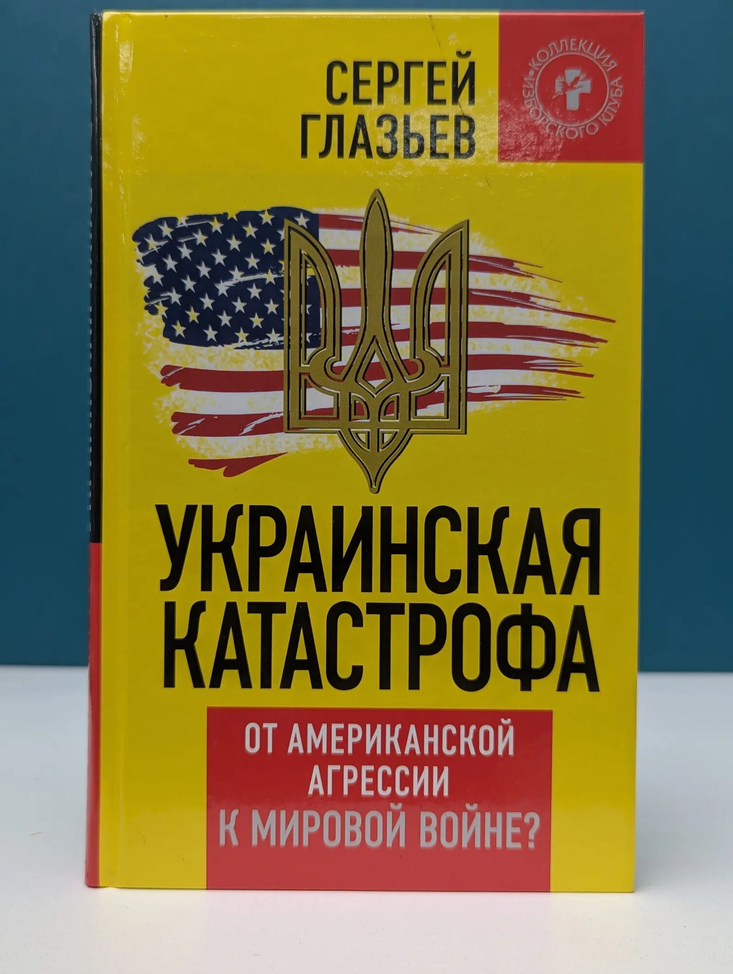 Коллекция Изборского клуба. Украинская катастрофа. От американской агрессии к мировой войне? Глазьев Сергей Юрьевич 2015