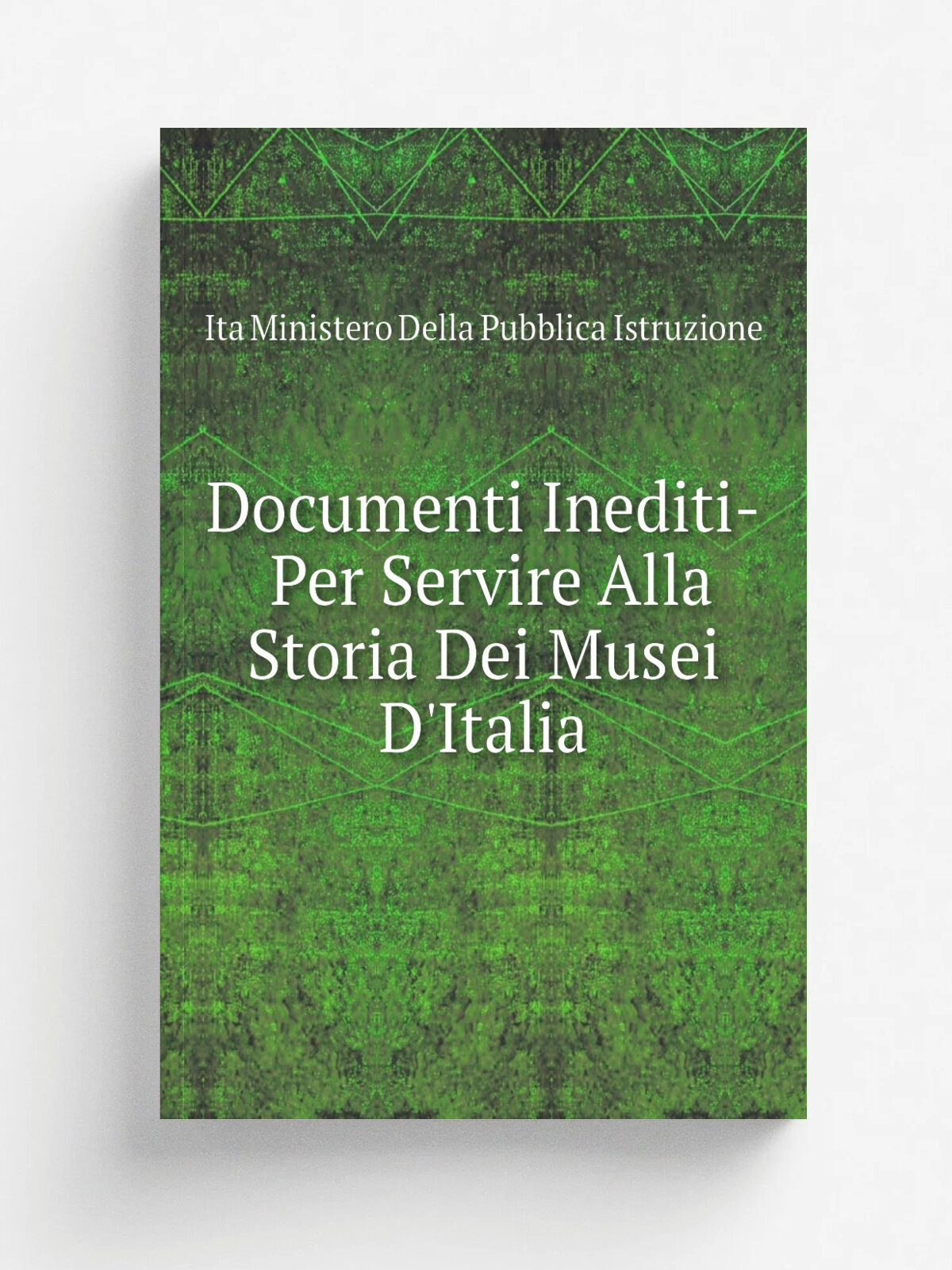 Documenti Inediti. Per Servire Alla Storia Dei Musei D'Italia | Ita Ministero Della Pubblica Istruzione | Репринт