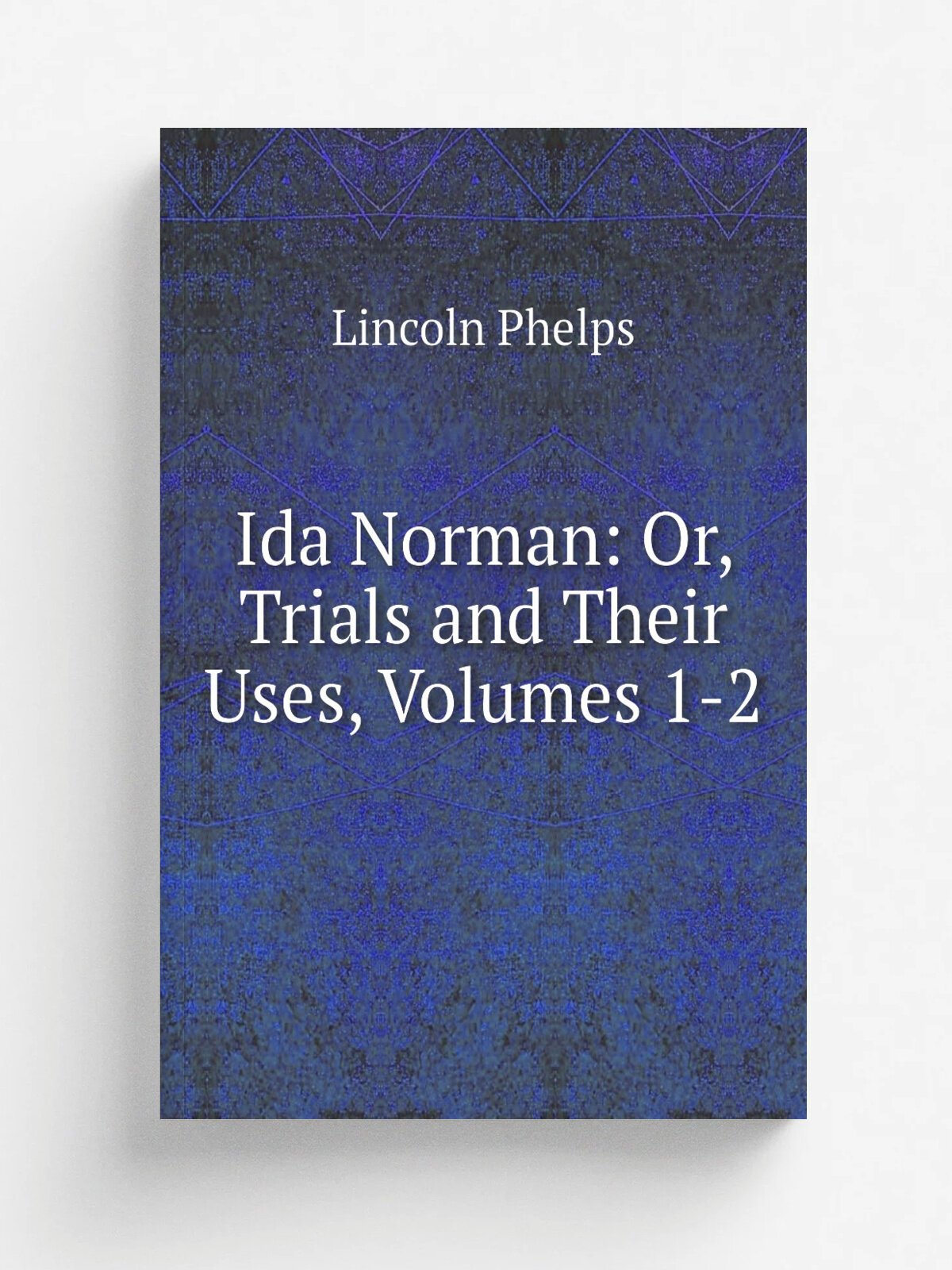 Ida Norman: Or, Trials and Their Uses, Volumes 1-2