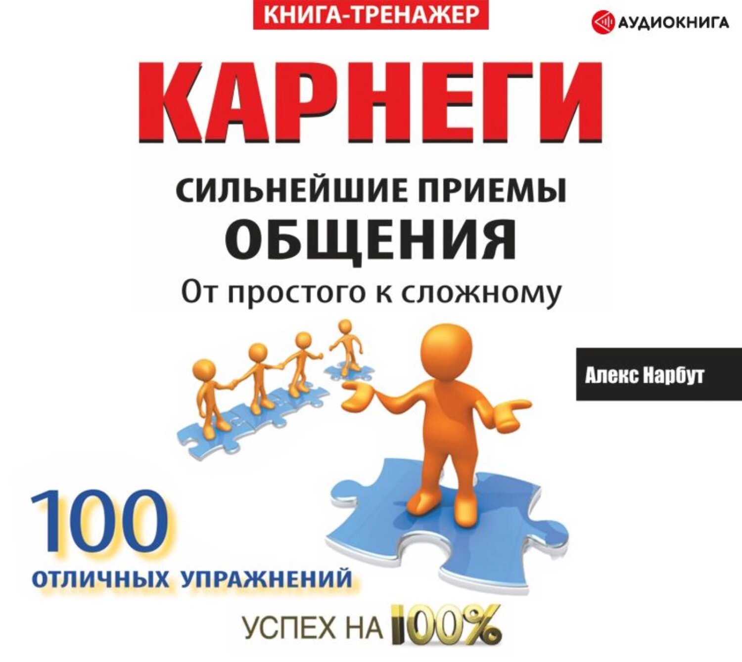 Карнеги. Сильнейшие приемы общения: от простого к сложному. 100 отличных упражнений. Книга-тренажер [Аудиокнига]