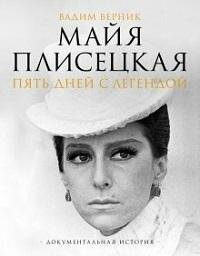 Книга "Майя Плисецкая. Пять дней с легендой : документальная история"