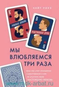 Книга "Мы влюбляемся три раза : чему нас учат отношения и расставания и как не упустить свою настоящую любовь"