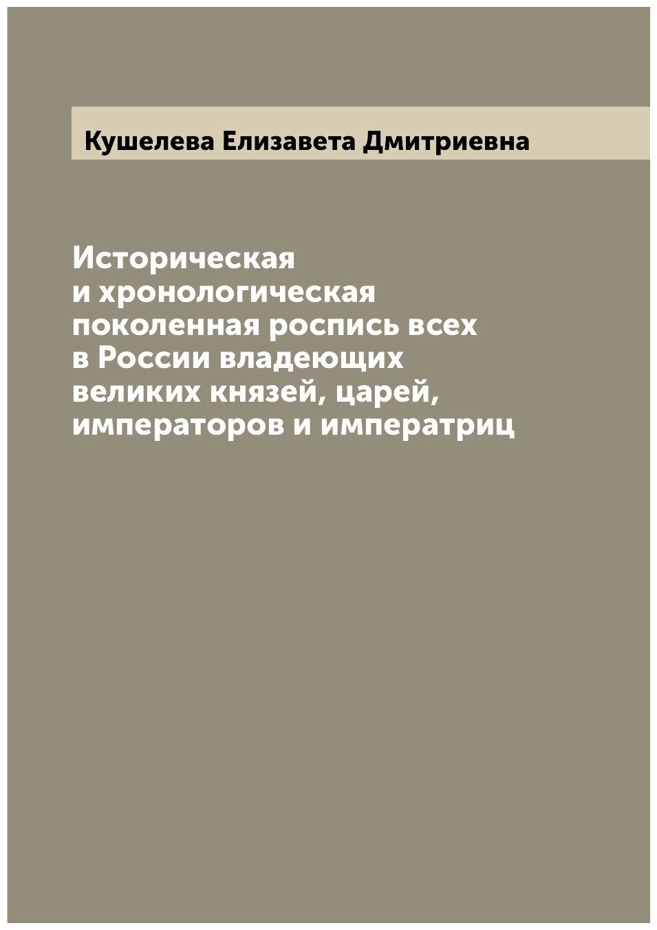 Историческая и хронологическая поколенная роспись всех в России владеющих великих князей, царей, императоров и императриц