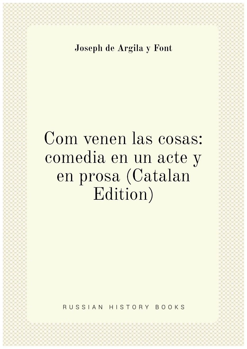 Com venen las cosas: comedia en un acte y en prosa (Catalan Edition)