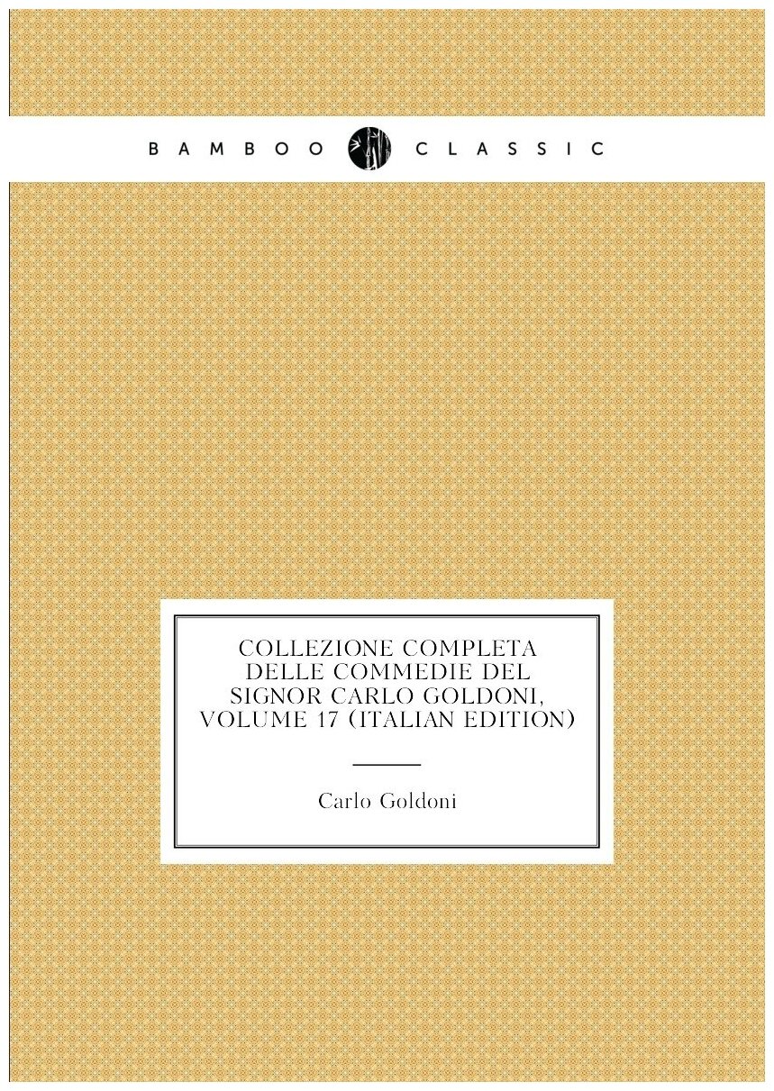 Collezione Completa Delle Commedie Del Signor Carlo Goldoni, Volume 17 (Italian Edition)