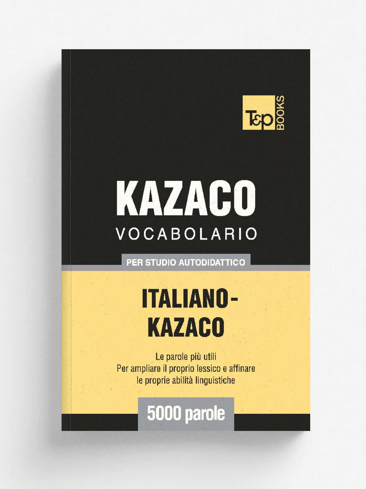 Vocabolario Italiano-Kazaco per studio autodidattico - 5000 parole