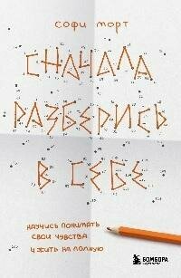 Книга "Сначала разберись в себе : научись понимать свои чувства и жить на полную"