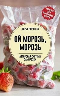 Книга "Ой морозь, морозь. Авторская система заморозки = Заморозка для гурманов. Наслаждайтесь вкусом в любое время года"