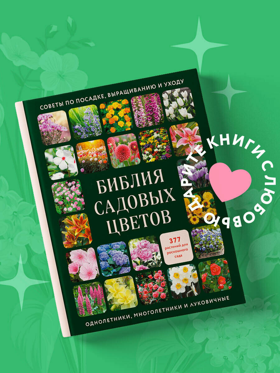 Библия садовых цветов. Однолетники, многолетники и луковичные. Советы по посадке, выращиванию и уходу