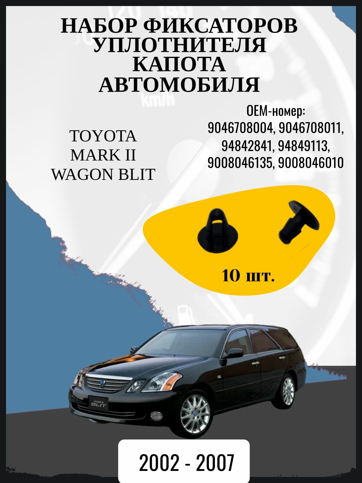 Набор фиксаторов уплотнителя капота автомобиля Toyota Mark II Wagon Blit универсал, 1 поколение, 1 поколение рестайлинг X11 Год выпуска: 2002 - 2007 ОЕМ-номер: 9046708011