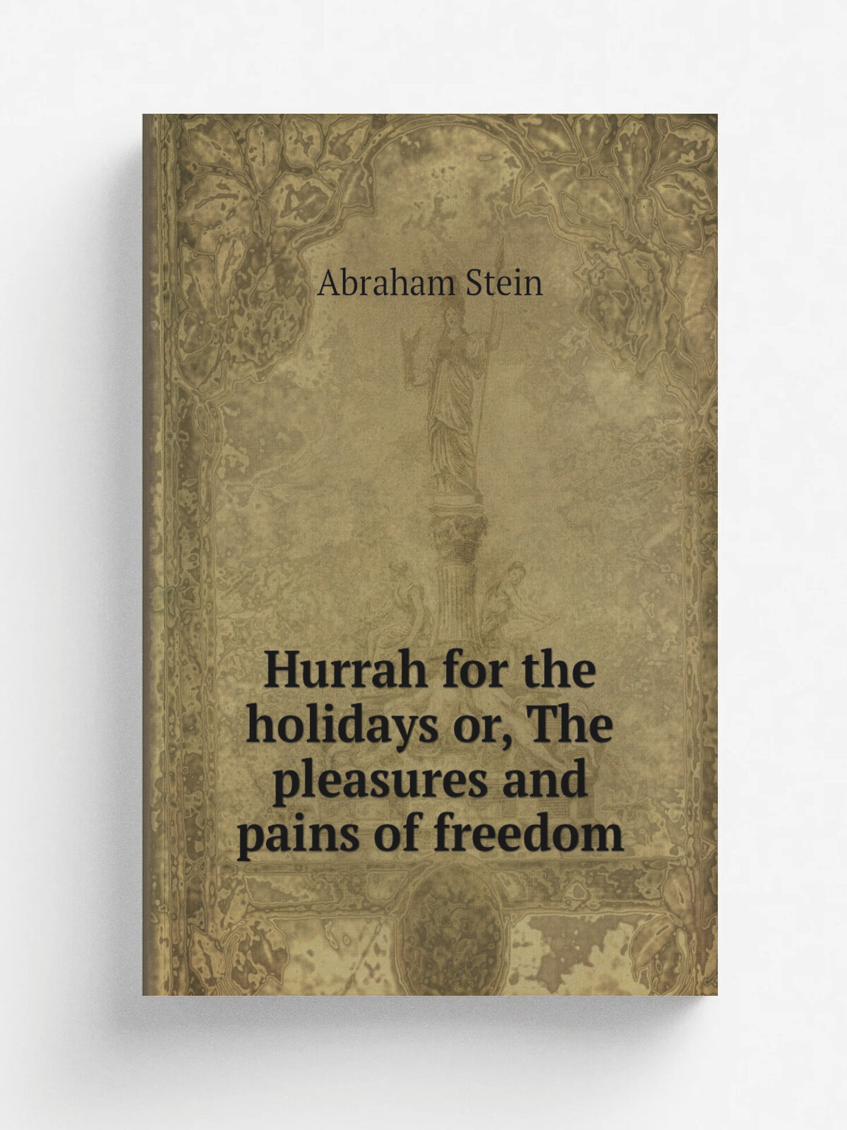 Hurrah for the holidays or, The pleasures and pains of freedom