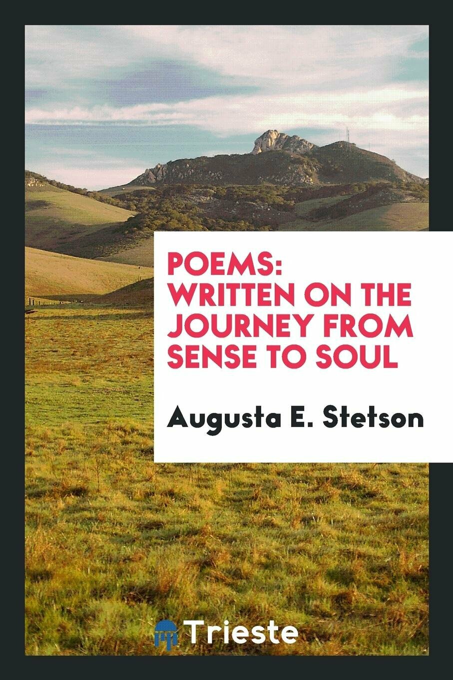 Poems. Written on the Journey from Sense to Soul