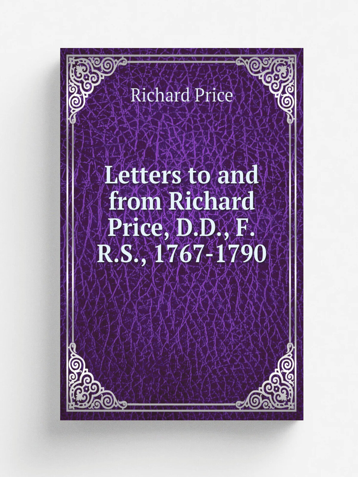 Letters to and from Richard Price, D.D, F.R.S, 1767-1790